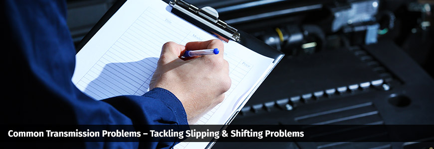 Common Transmission Problems – Tackling Slipping & Shifting Problems