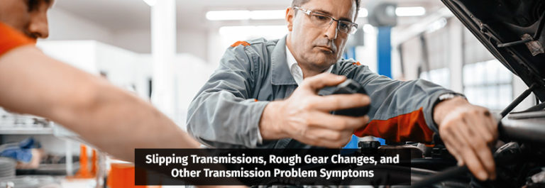 Symptoms Of Slipping Transmissions, Rough Gear Changes, and Other Transmission Problem