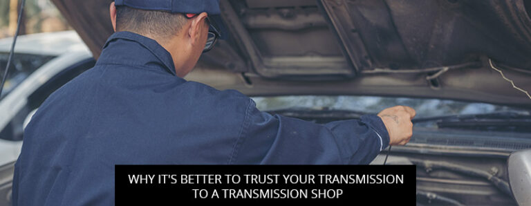 Why It's Better To Trust Your Transmission To A Transmission Shop ...