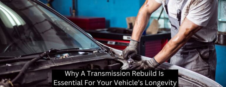 Why A Transmission Rebuild Is Essential For Your Vehicle’s Longevity ...