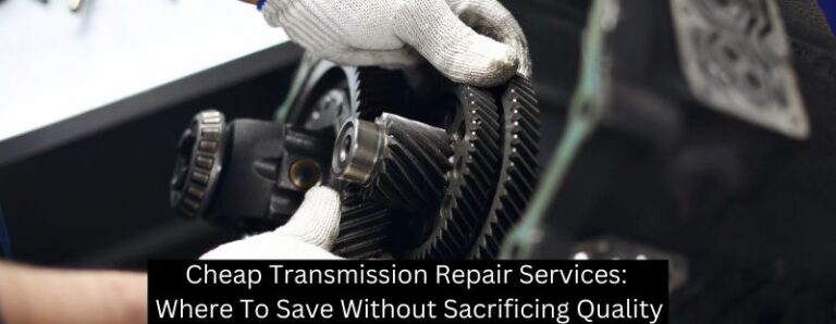 Cheap Transmission Repair Services: Where To Save Without Sacrificing ...