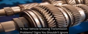 Is Your Vehicle Showing Transmission Problems? Signs You Shouldn’t ...