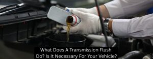 What Does A Transmission Flush Do? Is It Necessary For Your Vehicle ...